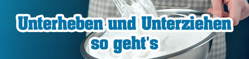 Unterheben & Unterziehen beim Backen: So geht's! | POCO